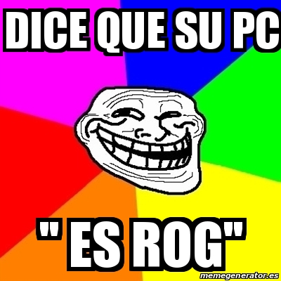 Meme Troll - Dice que su pc '' es rog'' - 30910209
