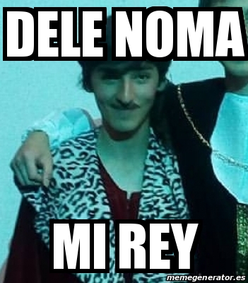 Meme Personalizado - dele noma mi rey - 30910349