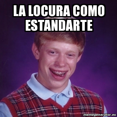 Meme Bad Luck Brian - La locura como estandarte - 30910470