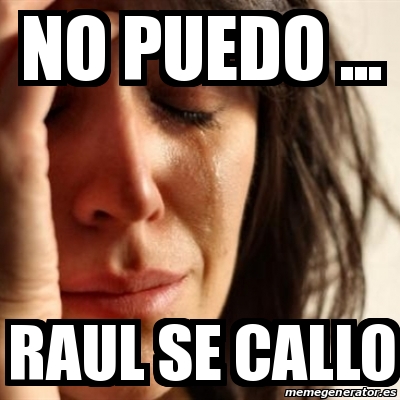 Meme Problems - No puedo ... RAUL SE CALLO - 30910873