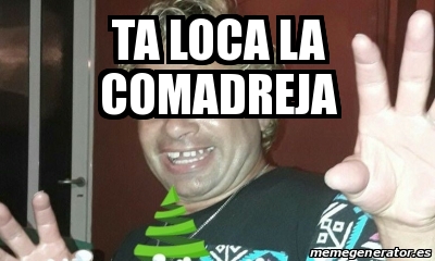 Meme Personalizado - Ta loca la comadreja - 30910942