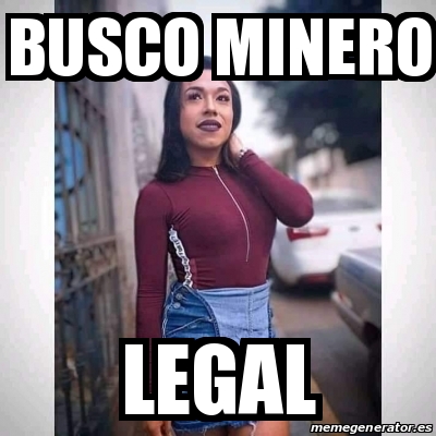 Meme Personalizado - Busco minero Legal - 30911053