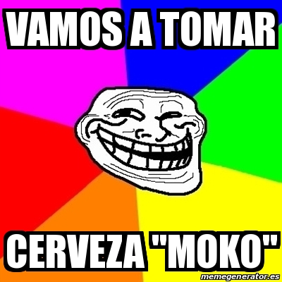 Meme Troll - VAMOS A TOMAR Cerveza "moko" - 30911390