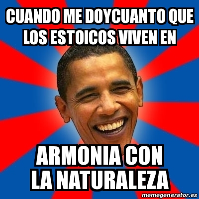Meme Obama - cuando me doycuanto que los estoicos viven en armonia con ...