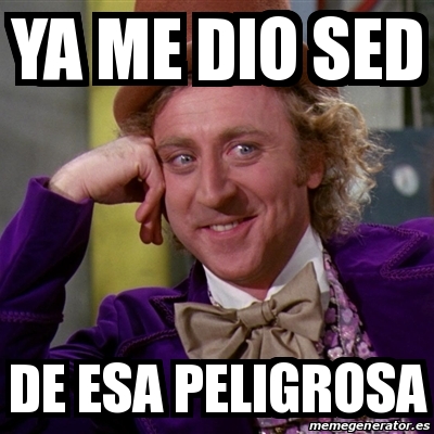 Meme Willy Wonka - Ya me dio sed De esa peligrosa - 30911857
