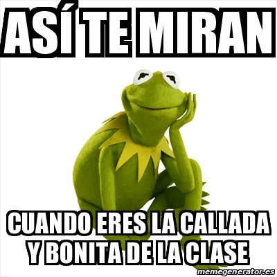 Meme Kermit the frog - AsÃ­ te miran Cuando eres la callada y bonita de ...