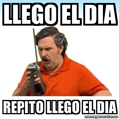 Meme Personalizado - Llego el dia Repito llego el dia - 30913217