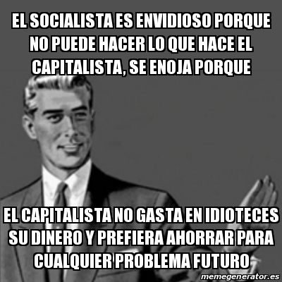 Meme Correction Guy - el socialista es envidioso porque no puede hacer ...