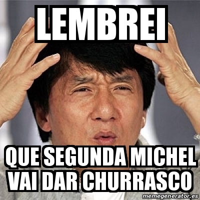 Meme Jackie Chan - Lembrei Que segunda Michel vai dar churrasco - 30913425