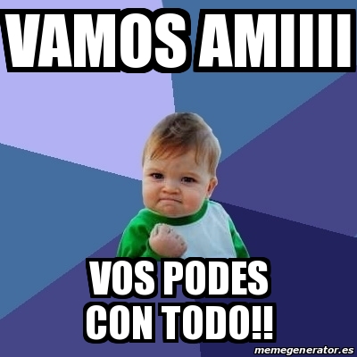 Meme Bebe Exitoso - Vamos amiiii Vos podes con todo!! - 30913465