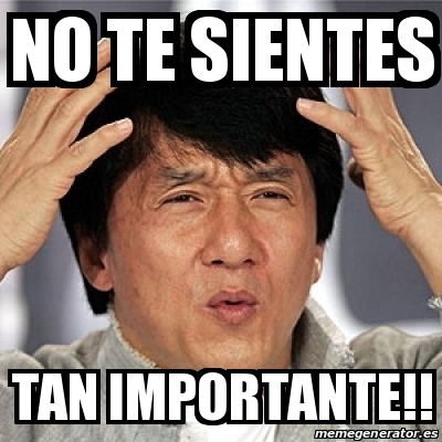 Meme Jackie Chan - NO te sientes Tan importante!! - 30913652