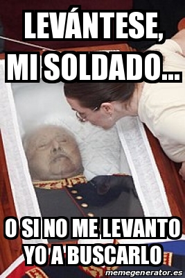 Meme Personalizado - LevÃ¡ntese, mi soldado... O si no me levanto yo a ...