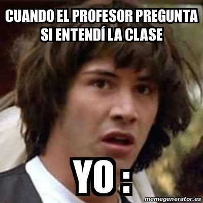 Meme Keanu Reeves - Cuando el profesor pregunta si entendÃ­ la clase Yo ...