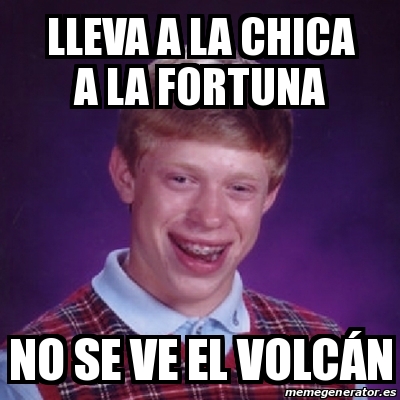 Meme Bad Luck Brian - Lleva a la chica a la fortuna No se ve el volcÃ¡n ...