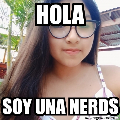 Meme Personalizado - hola soy una nerds - 30915047