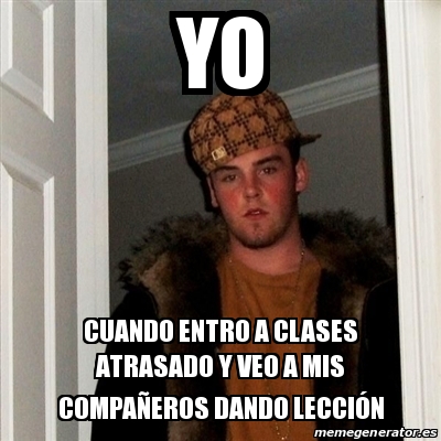 Meme Scumbag Steve - yo cuando entro a clases atrasado y veo a mis ...