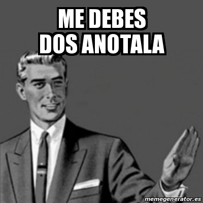 Meme Correction Guy - Me debes dos anotala - 30915279