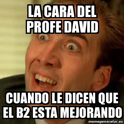 Meme No me digas - La cara del profe david cuando le dicen que el b2 ...