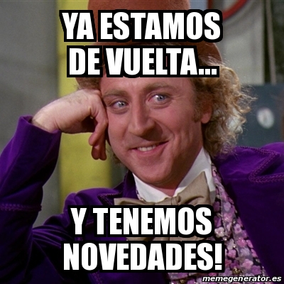 Meme Willy Wonka - YA ESTAMOS DE VUELTA... Y TENEMOS NOVEDADES! - 30915862