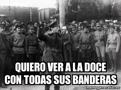 Meme Personalizado - quiero ver a la doce con todas sus banderas - 30916165