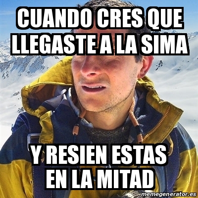 Meme Bear Grylls - cuando cres que llegaste a la sima y resien estas en ...