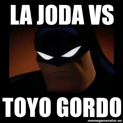 Meme Disapproving Batman - La joda vs Toyo gordo - 30918426