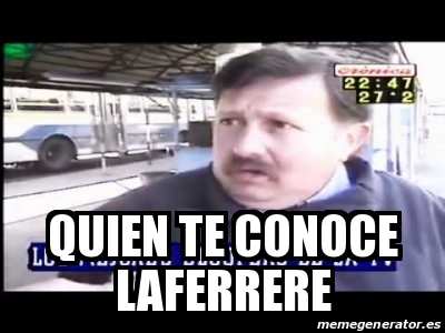 Meme Personalizado - quien te conoce laferrere - 30918791
