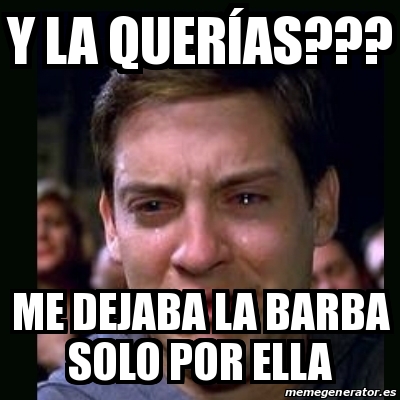 Meme crying peter parker - Y la querÃ­as??? Me dejaba la barba solo por ...