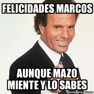 Meme Julio Iglesias - Felicidades Marcos Aunque Mazo miente y lo sabes ...