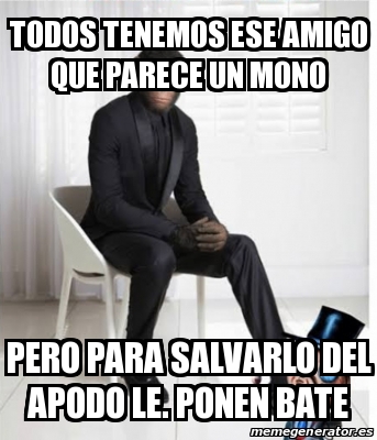 Meme Personalizado - Todos tenemos ese amigo que parece un mono Pero ...
