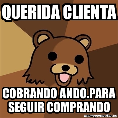 Meme Pedobear - Querida clienta Cobrando ando.para seguir comprando ...