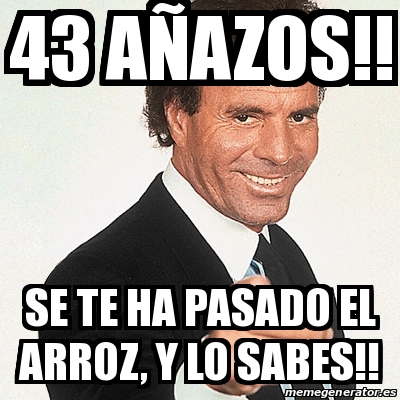 Meme Julio Iglesias - 43 AÃ‘AZOS!! Se te ha pasado el arroz, y lo sabes ...