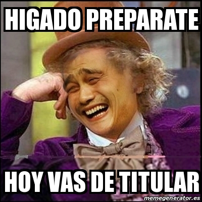 Meme Yao Wonka - Higado preparate hoy vas de titular - 30920239