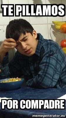 Meme Personalizado - Te pillamos Por compadre - 30921015