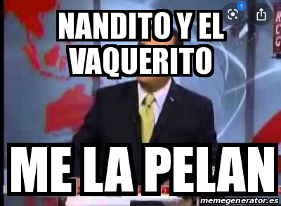 Meme Personalizado - Nandito y el vaquerito Me la pelan - 30921590