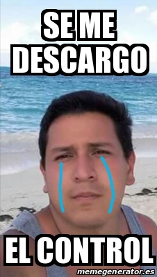 Meme Personalizado - Se me descargo El control - 30921643