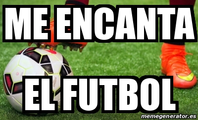 Meme Personalizado - me encanta el futbol - 30922396