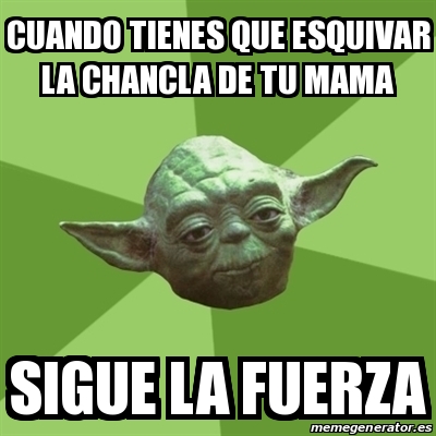 Meme Yoda - cuando tienes que esquivar la chancla de tu mama sigue la ...