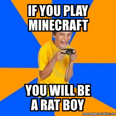 Meme Annoying Gamer Kid - if you play minecraft you will be a rat boy ...