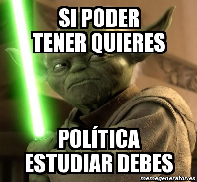 Meme Personalizado - Si poder tener quieres PolÃ­tica estudiar debes ...