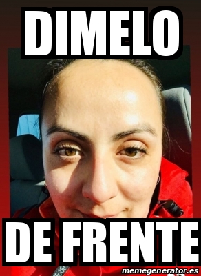 Meme Personalizado - Dimelo De frente - 30923215