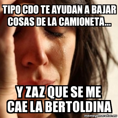 Meme Problems - tipo cdo te ayudan a bajar cosas de la camioneta... y ...