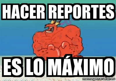 Meme Personalizado - hacer reportes es lo mÃ¡ximo - 30923457