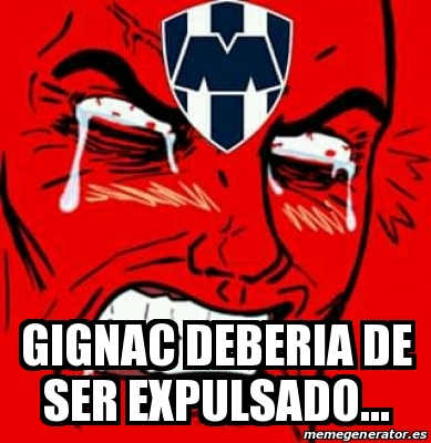 Meme Personalizado - GIGNAC DEBERIA DE SER EXPULSADO... - 30923662