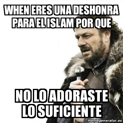 Meme Prepare Yourself - when eres una deshonra para el islam por que no ...
