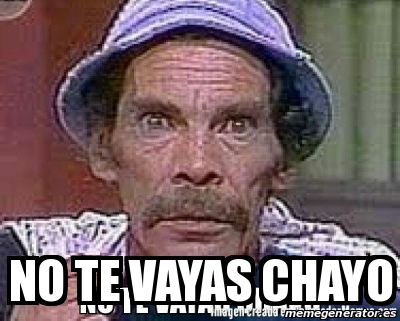 Meme Personalizado - No te vayas chayo - 30924108