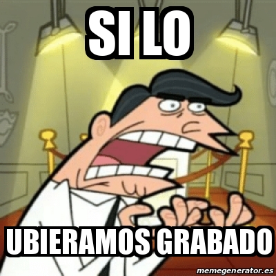 Meme Personalizado - si lo ubieramos grabado - 30924141