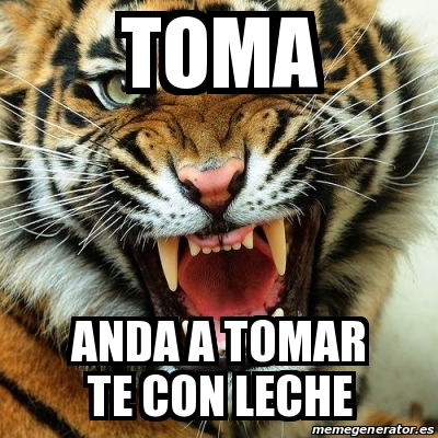Meme Personalizado - TOMa ANDA A TOMAR Te CON LECHE - 30925394