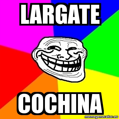 Meme Troll - largate cochina - 30925709