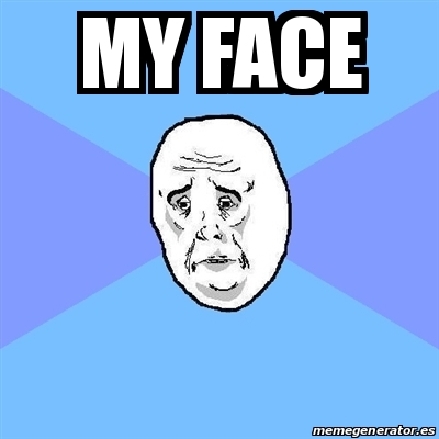 Meme Okay Guy - MY FACE - 30925883